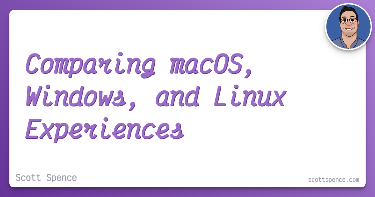 Comparing Macos Windows And Linux Experiences Scott Spence