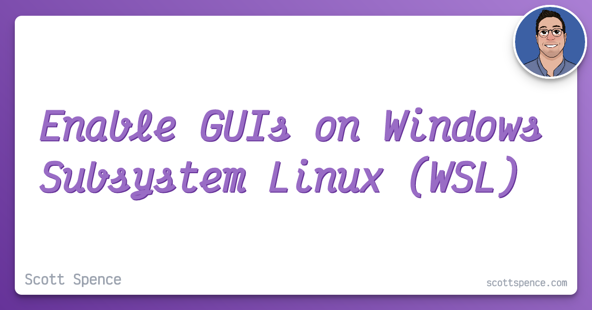 Enable GUIs on Windows Subsystem Linux (WSL) - Scott Spence