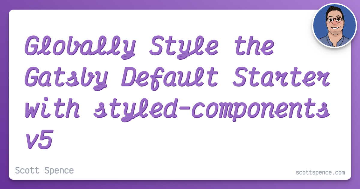 Globally Style the Gatsby Default Starter with styled-components v5 - Scott Spence