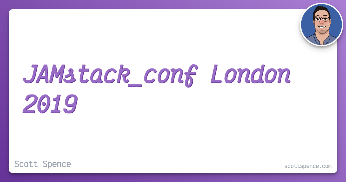 JAMstack_conf London 2019 - Scott Spence