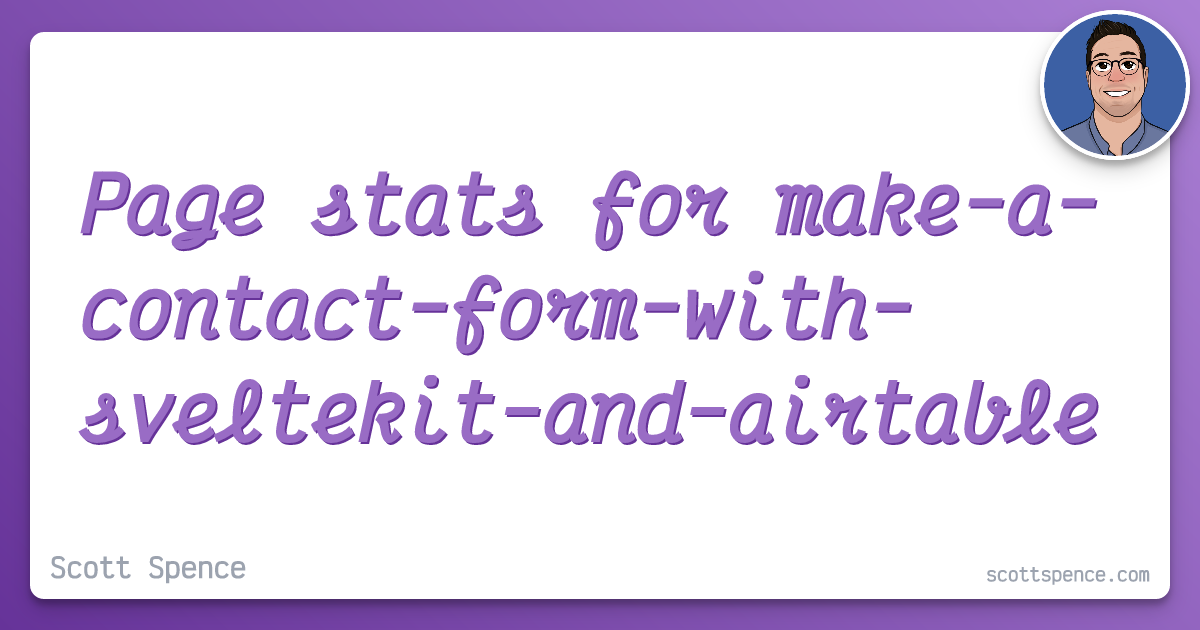 Page stats for make-a-contact-form-with-sveltekit-and-airtable - Scott Spence