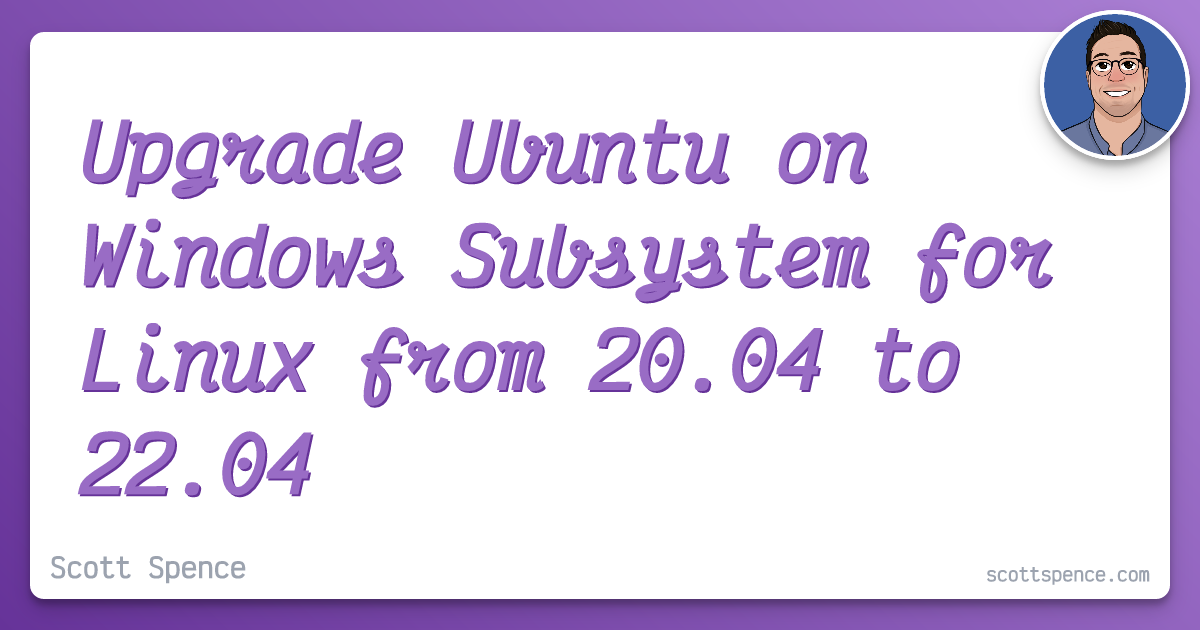 Upgrade Ubuntu On Windows Subsystem For Linux From 2004 To 2204 Scott Spence