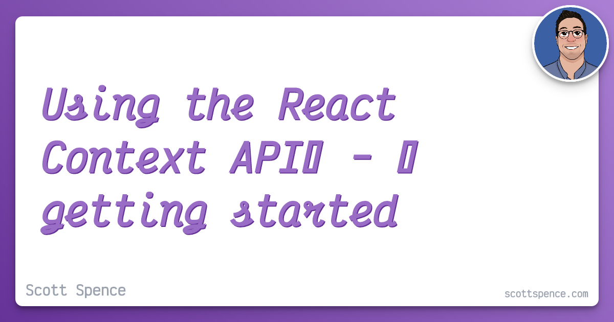 Using the React Context API - getting started - Scott Spence