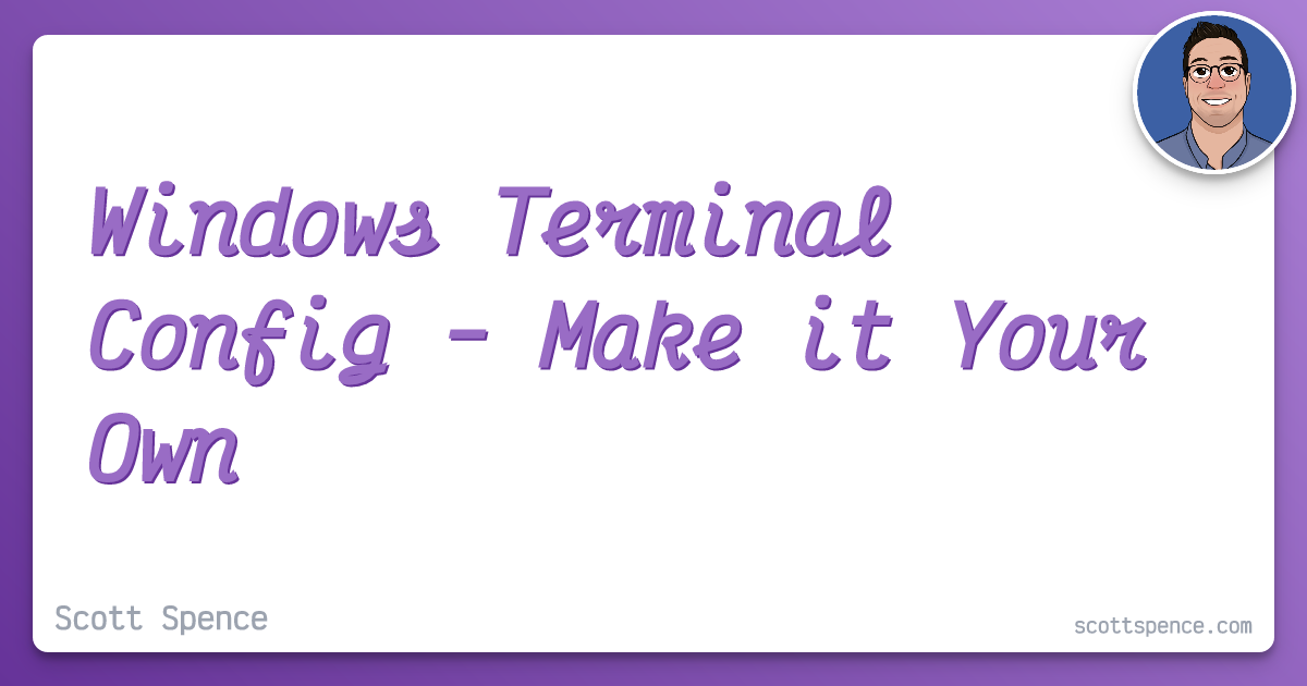 Windows Terminal Config - Make it Your Own - Scott Spence